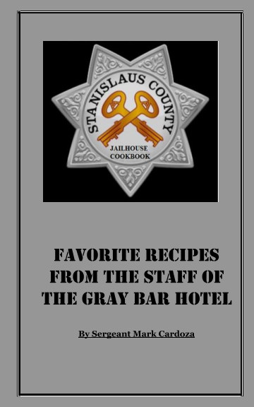 Stanislaus County Jailhouse Cookbook by Sergeant Mark Cardoza | Blurb Books