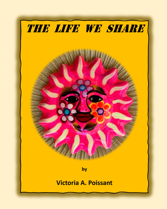 The Life We Share by VICTORIA A. POISSANT | Blurb Books